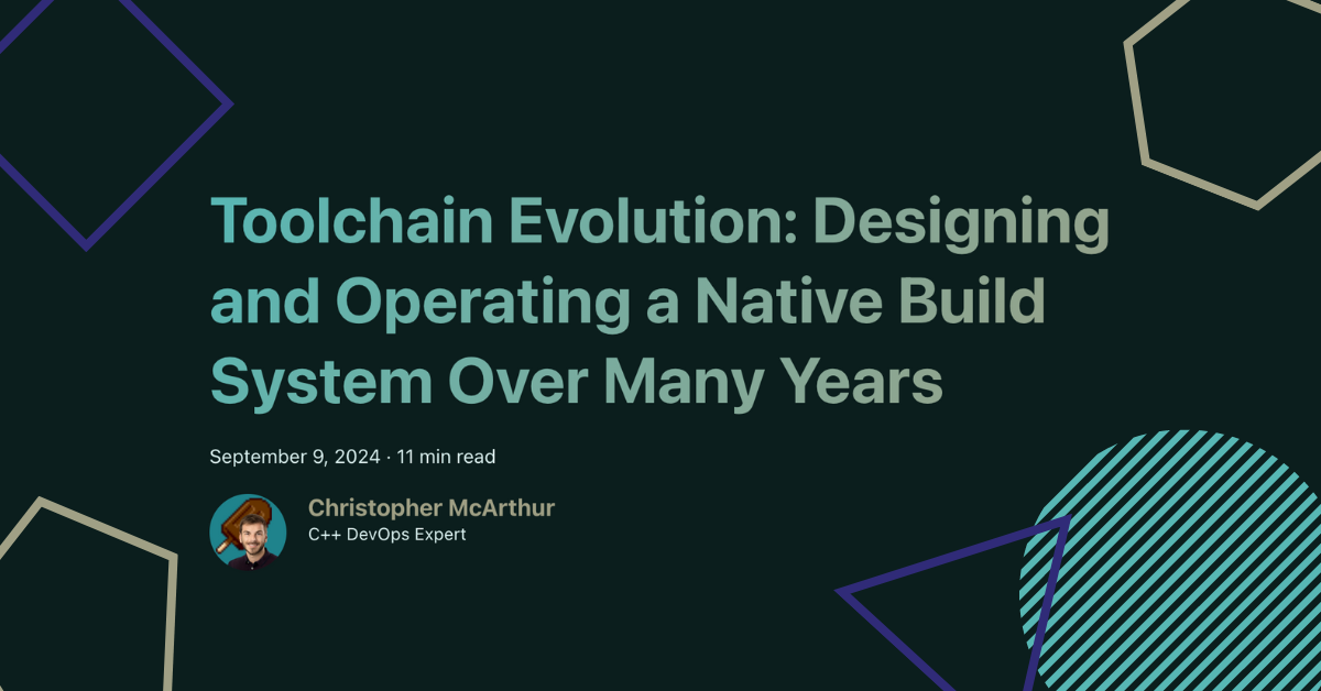 Toolchain Evolution: Designing and Operating a Native Build System Over Many Years | Modern C++ ...